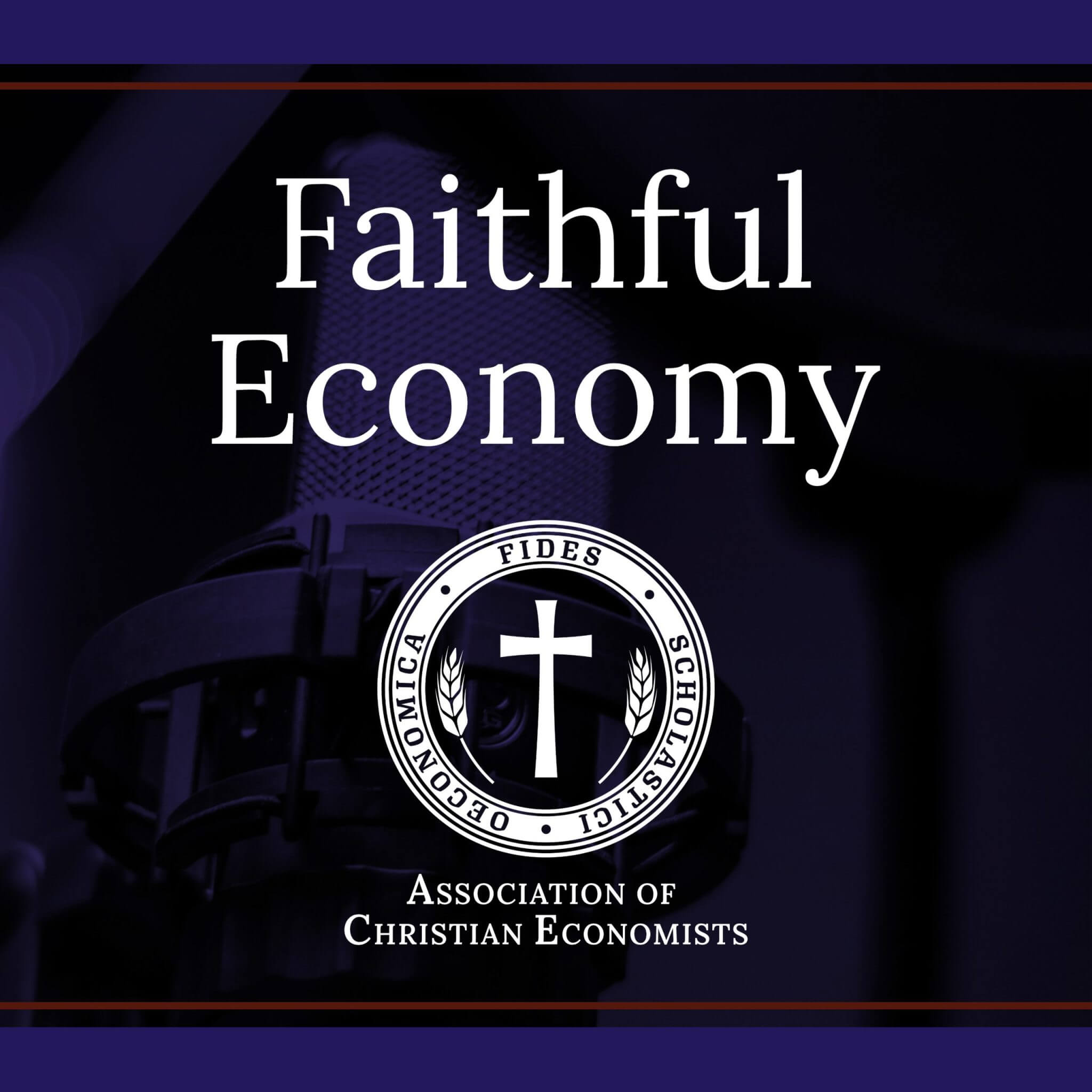 The Faithful Economy Podcast - The Association of Christian Economists